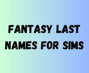 181+ Last Names For Sims (Fantasy, Edgy, Fancy, & Funny Surnames)